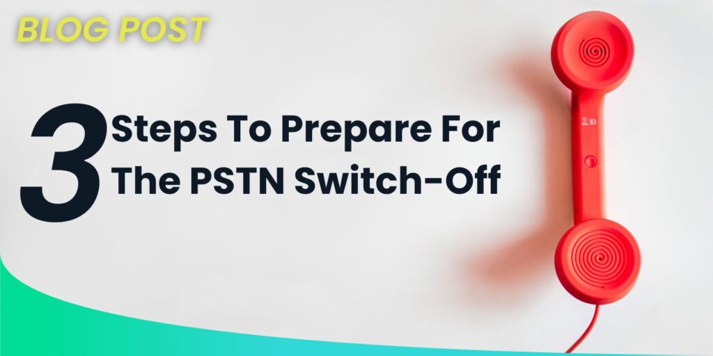 The PSTN Switch-Off: 3 Steps To Take To Prepare